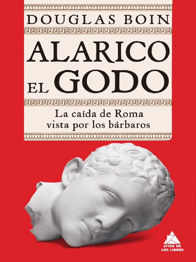 Alarico El Godo. La Caída de Roma Vista Por Los Bárbaros (Douglas Boin ...