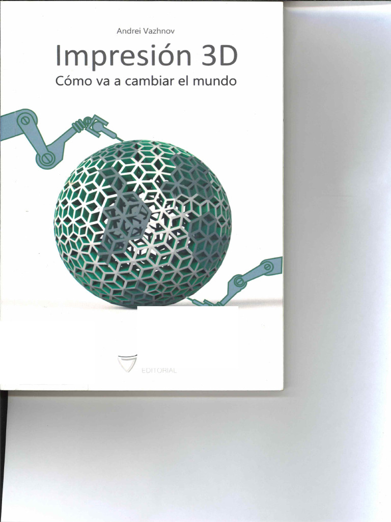 Impresión 3D, Cómo Va A Cambiar El Mundo. Cap. 1 | PDF