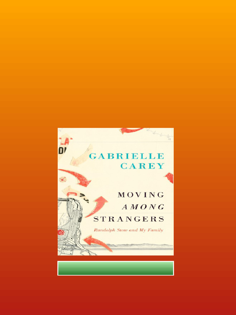 Moving Among Strangers Randolph Stow And My Family Carey Gabrielle full ...