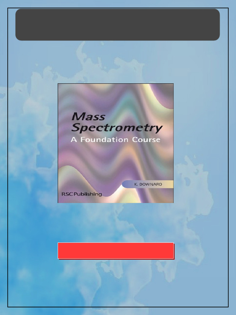 Mass Spectrometry A Foundation Course 1st Edition K. Downard digital ...