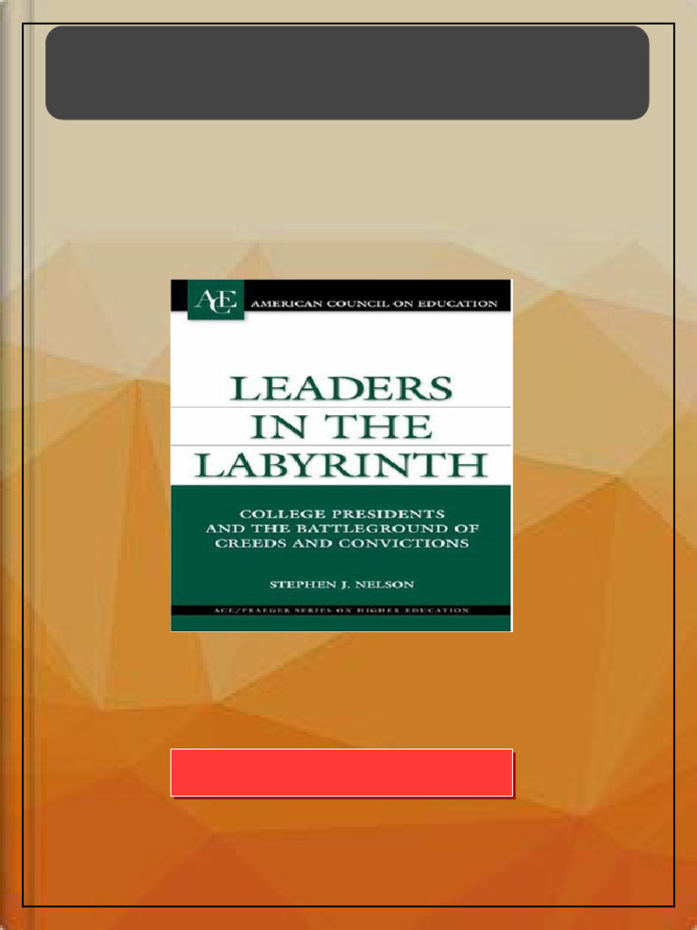 Leaders in the Labyrinth College Presidents and the Battleground of Creeds and Convictions ACE ...