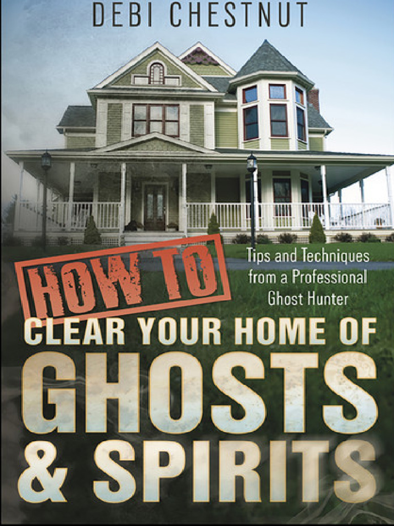 How To Clear Your Home of Ghosts & Spirits: Tips and Techniques From A ...