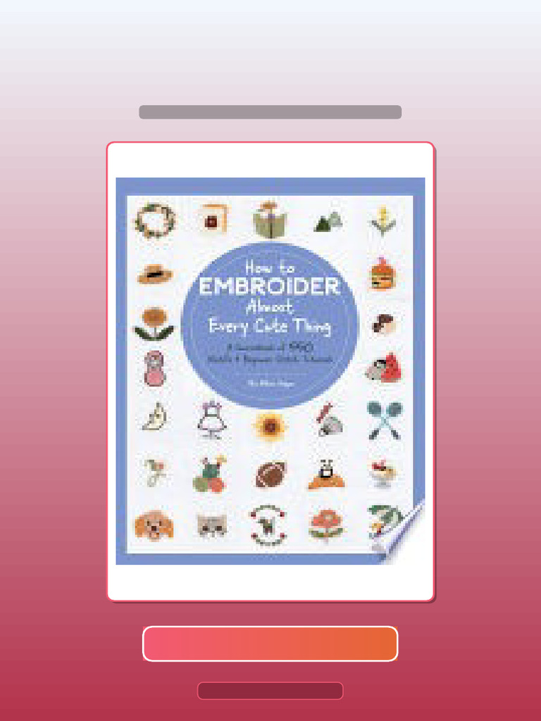 Bundle of How To Embroider Almost Every Cute Thing A Sourcebook of 550 ...