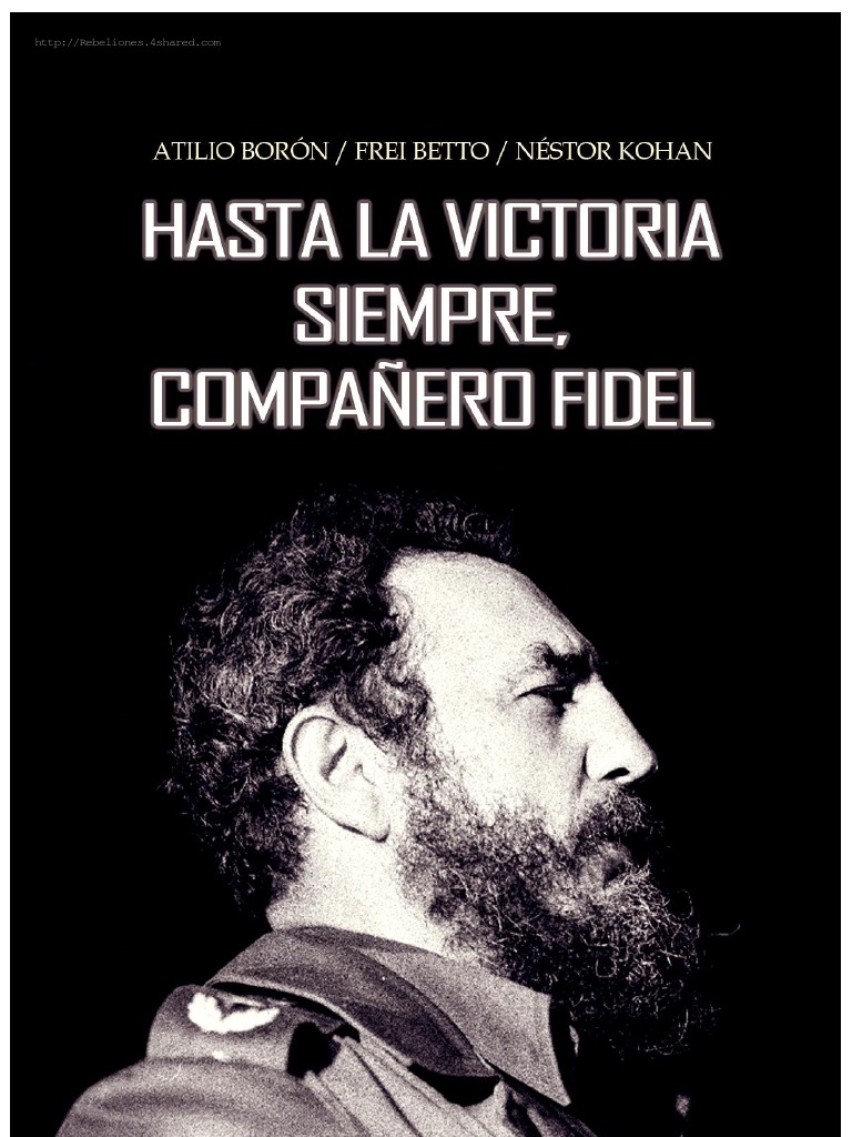 Atilio Boron Frei Betto y Nestor Kohan Hasta La Victoria Siempre Companero Fidel | PDF | Cuba ...