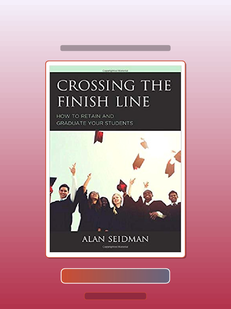 Crossing the Finish Line How to Retain and Graduate Your Students by ...