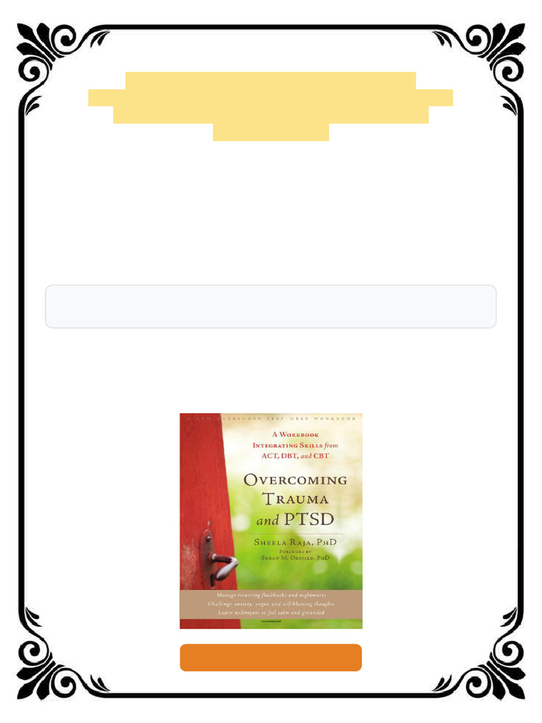 Overcoming Trauma PTSD A Workbook Integrating Skills From ACT DBT and ...