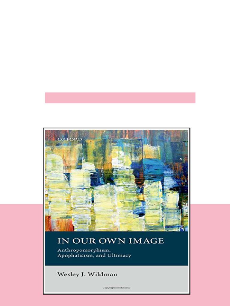 In Our Own Image Anthropomorphism Apophaticism And Ultimacy Wesley J ...