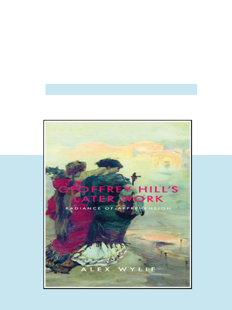 Geoffrey Hill s Later Work Radiance of Apprehension 1st Edition Alex ...