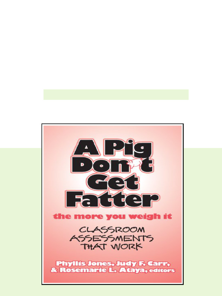 A Pig Don t Get Fatter the More You Weigh It Classroom Assessments that ...