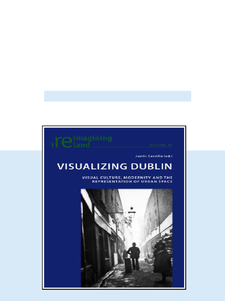 Visualizing Dublin Visual Culture Modernity and the Representation of ...