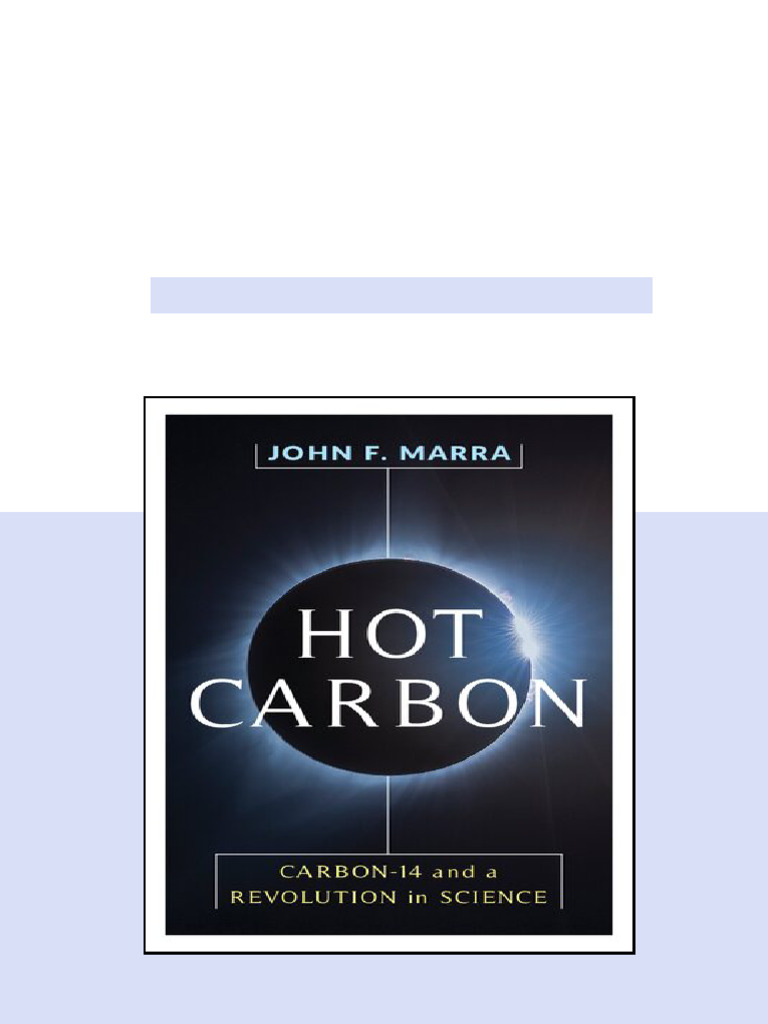 Hot Carbon Carbon 14 and a Revolution in Science Professor John F ...