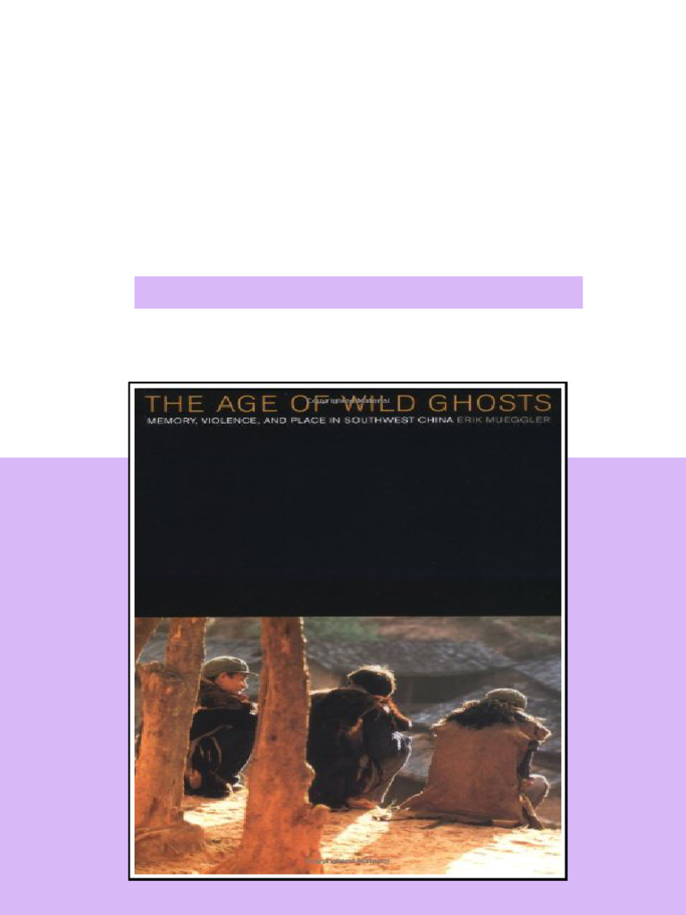 (Ebook) The Age of Wild Ghosts, Memory, Violence, and Place in Southwest China by Erik Mueggler ...