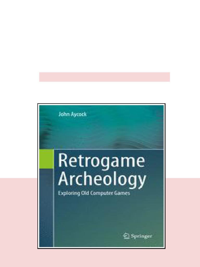 Retrogame Archeology Exploring Old Computer Games 1st Edition John ...