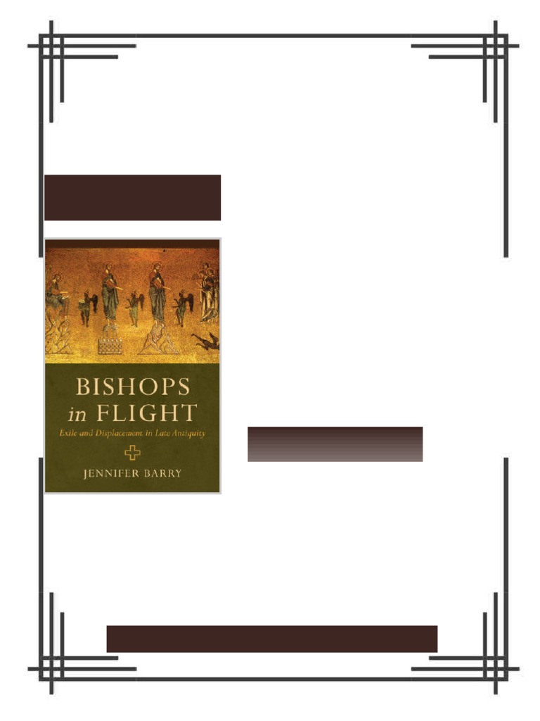 Bishops in Flight Exile and Displacement in Late Antiquity Jennifer ...