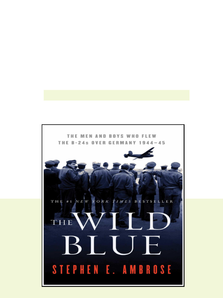 The Wild Blue The Men And Boys Who Flew The B24s Over Germany 19441945 ...