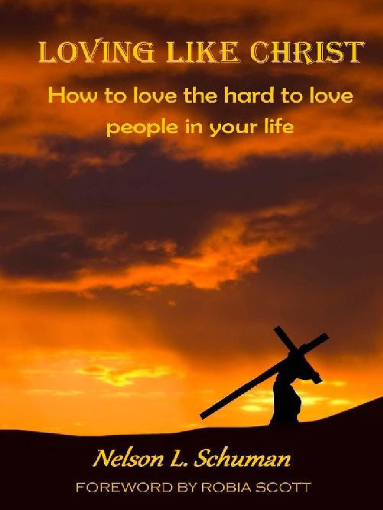 Loving Like Christ How to Love the Hard to Love People in Your Life ...