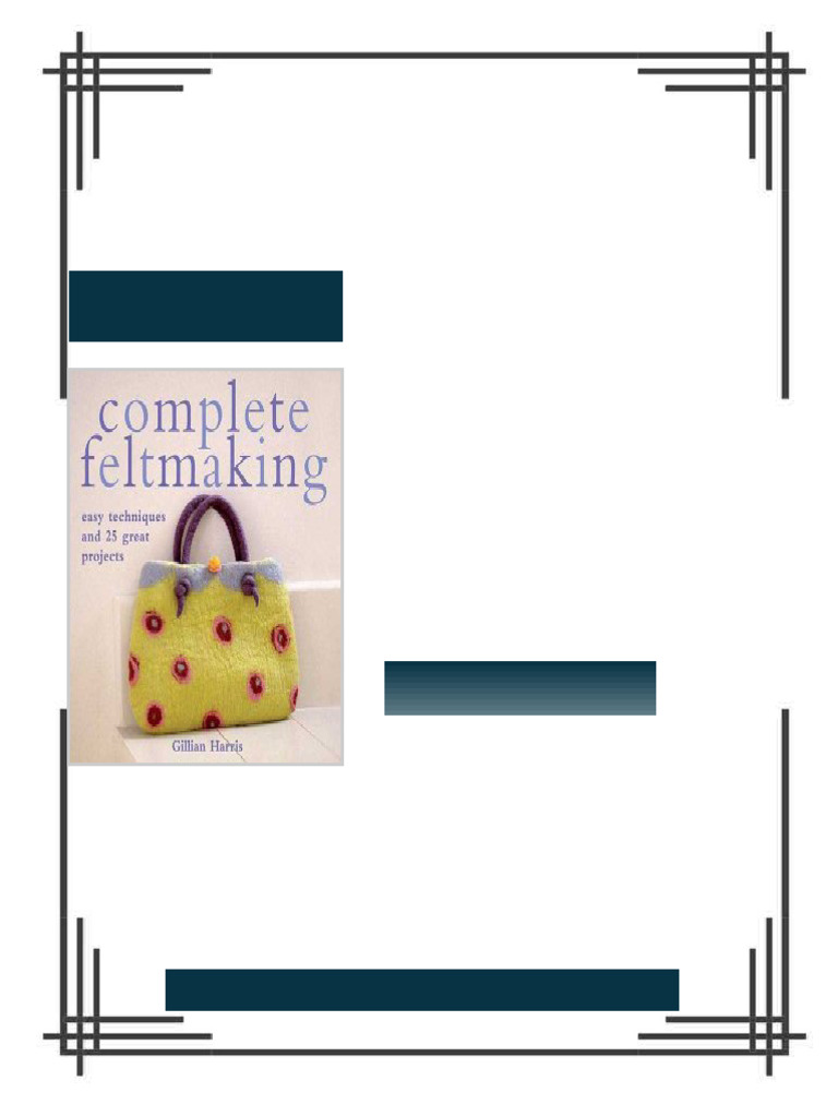 Complete Feltmaking 10 Easy Techniques and 25 Great Projects 1st ...
