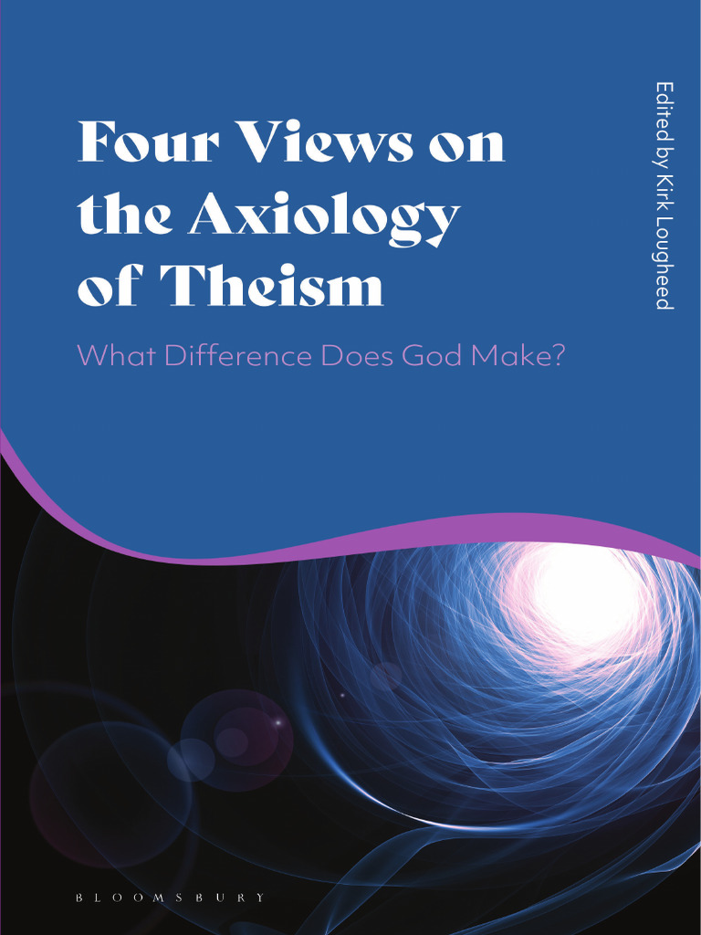 Kirk Lougheed - Four Views on the Axiology of Theism_ What Difference ...
