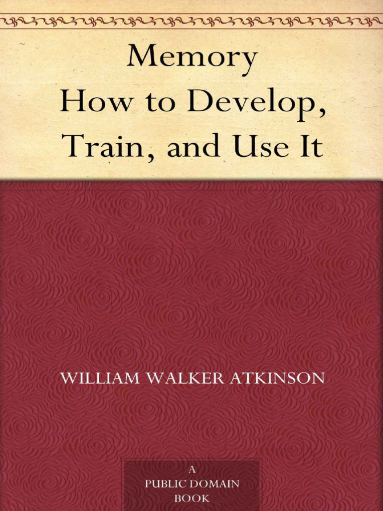 Memory How to Develop, Train, and Use It - William Walker Atkinson ...