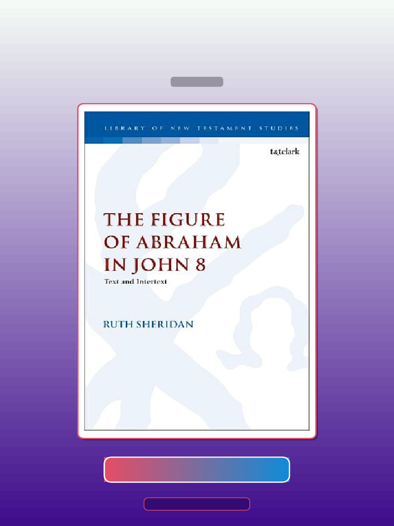 Test Bank for the Figure of Abraham in John 8 Text and Intertext 1st ...