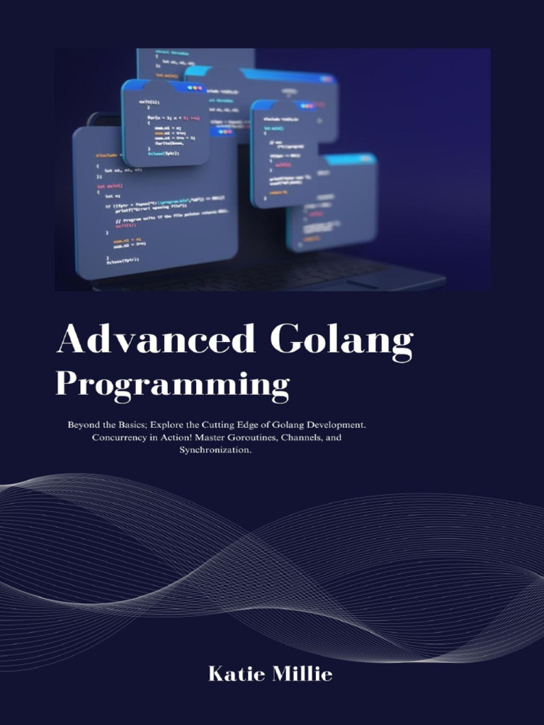 Advanced Golang Programming Beyond the Basics Explore the Cutting Edge of Golang Development ...
