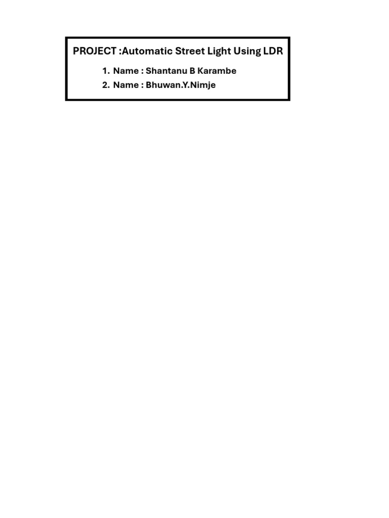PROJECT:Automatic Street Light Using LDR: 1. Name: Shantanu B Karambe 2 ...