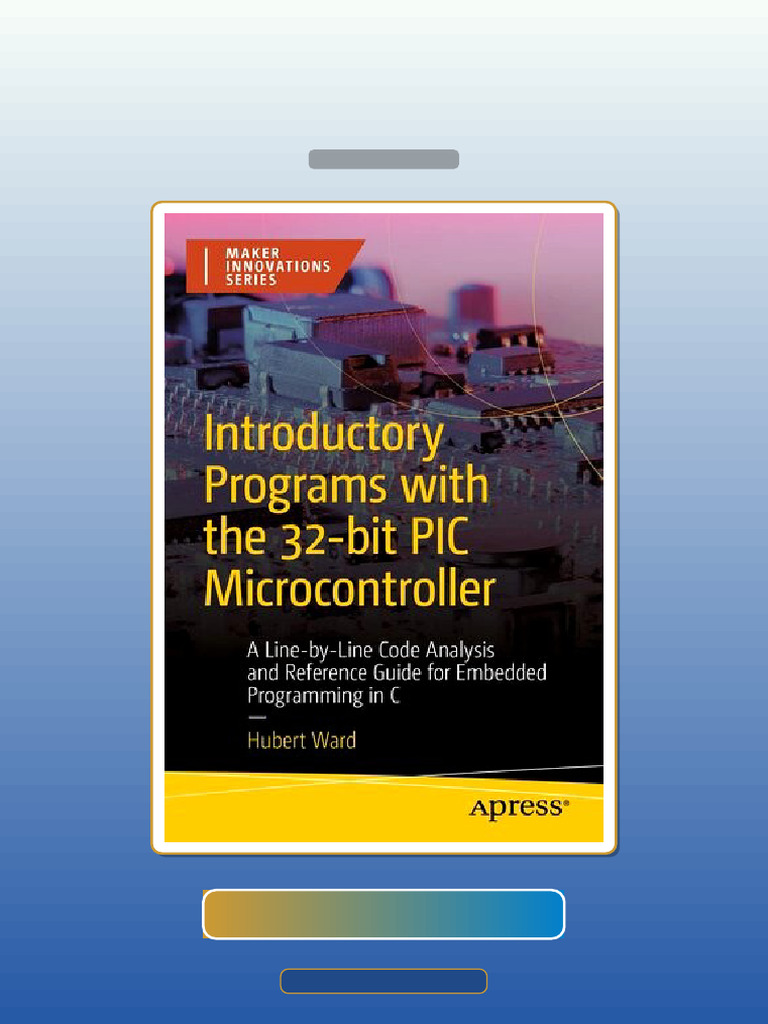 Introductory Programs With the 32bit PIC Microcontroller a LinebyLine Code Analysis and ...