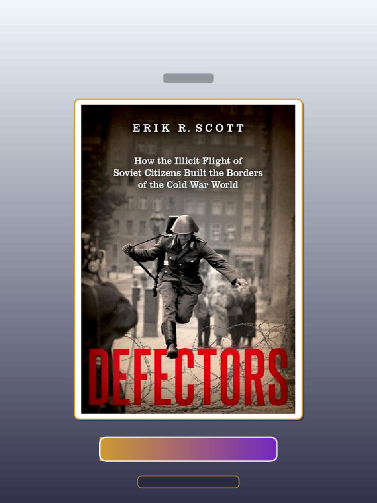Defectors How the Illicit Flight of Soviet Citizes Built the Bordes of ...