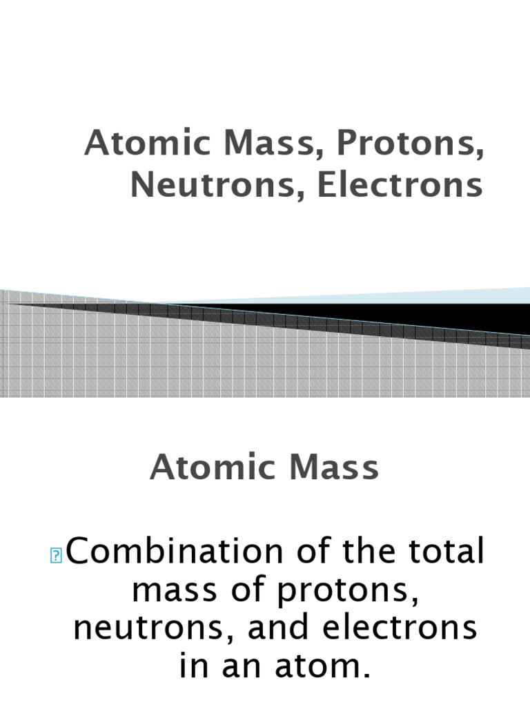 Atomic Mass, Protons, Neutrons, Electrons | PDF | Atoms | Chemical Elements