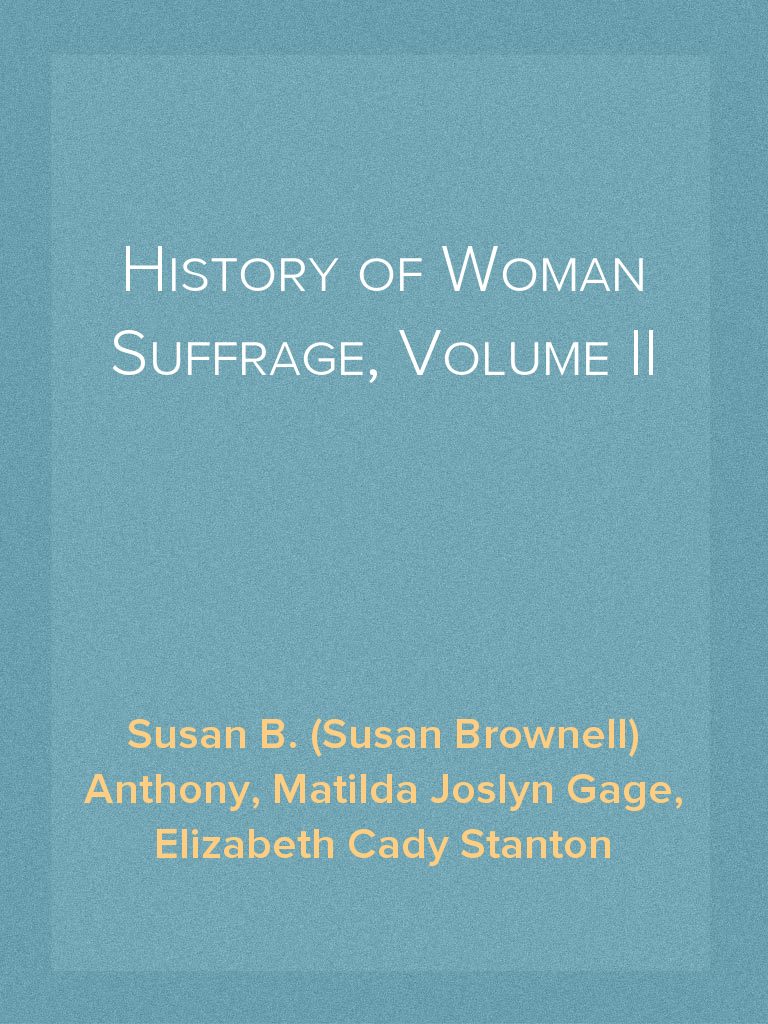 History of Woman Suffrage, Volume II by Susan B. (Susan Brownell ...