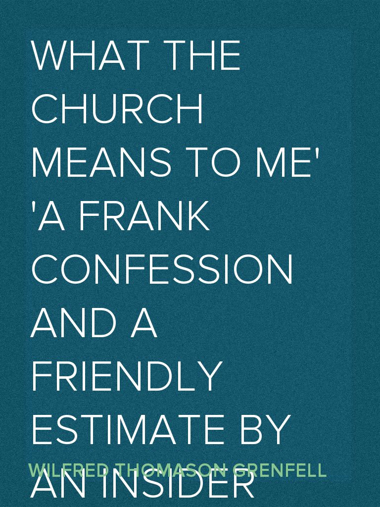 What the Church Means to Me A Frank Confession and a Friendly Estimate ...