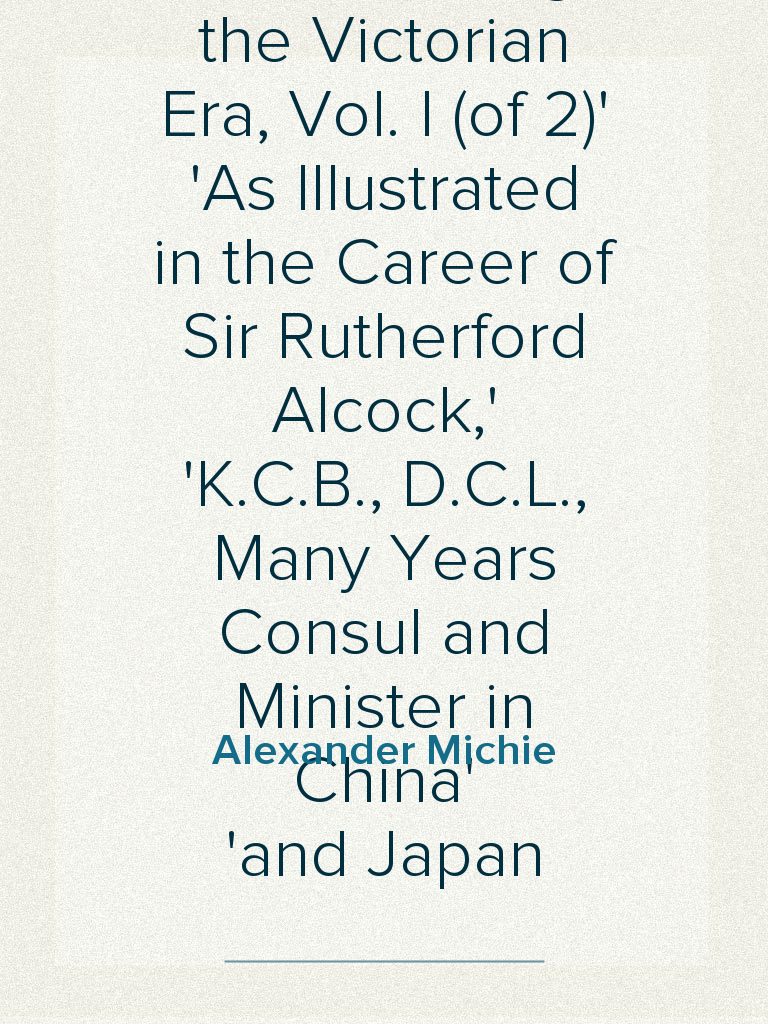 The Englishman in China During the Victorian Era, Vol. I (of 2) As ...