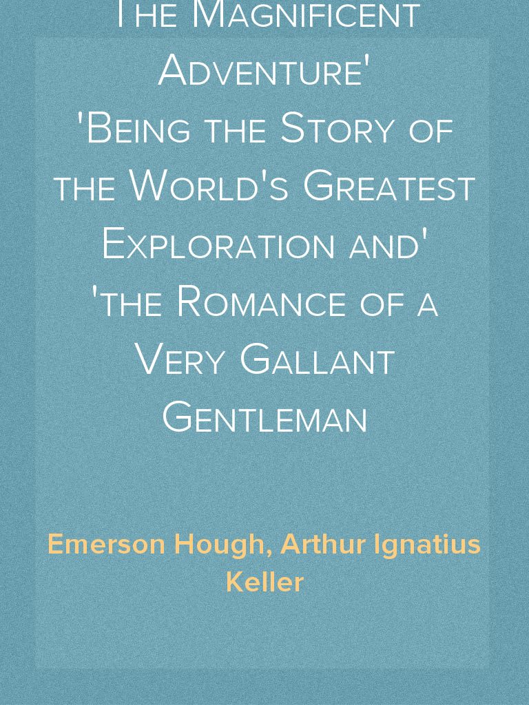The Magnificent Adventure Being the Story of the World's Greatest ...