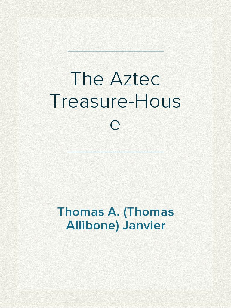 The Aztec Treasure-House by Thomas A. (Thomas Allibone) Janvier (Ebook ...
