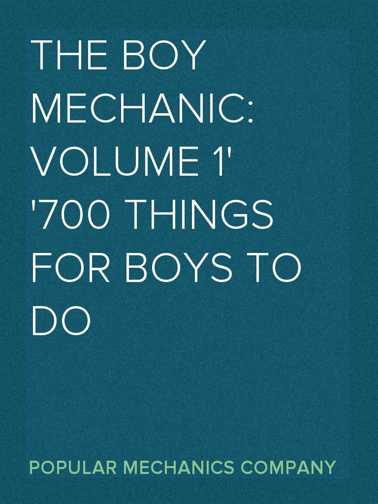 The Boy Mechanic: Volume 1 700 Things for Boys to Do by Popular ...