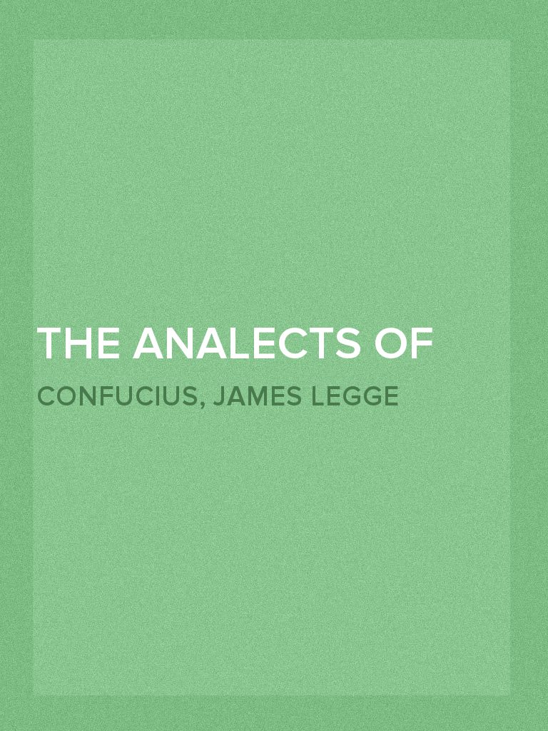 The Analects of Confucius (from the Chinese Classics) by James Legge ...