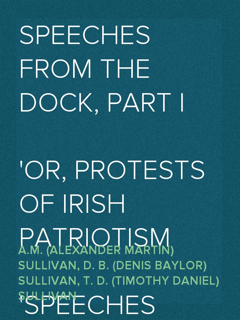 Speeches from the Dock, Part I Or, Protests of Irish Patriotism ...