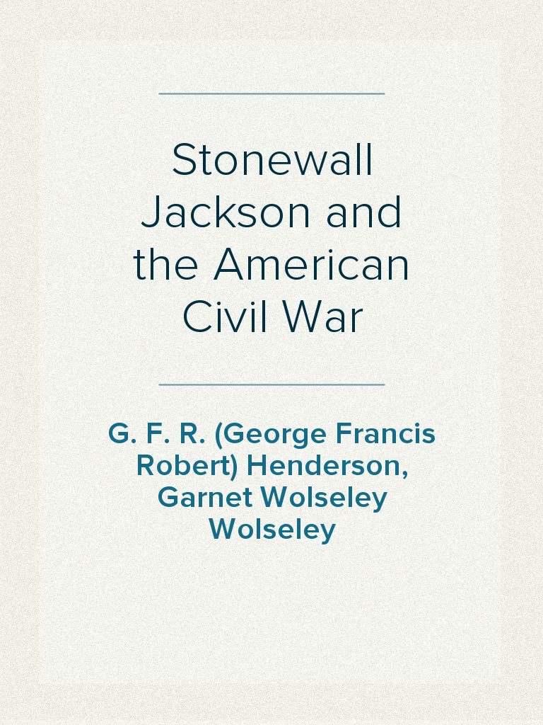 Stonewall Jackson and the American Civil War by G. F. R. (George ...