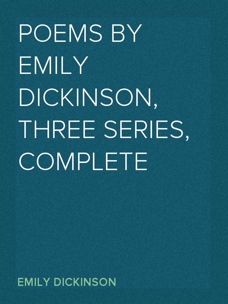 Poems by Emily Dickinson, Three Series, Complete by Emily Dickinson ...