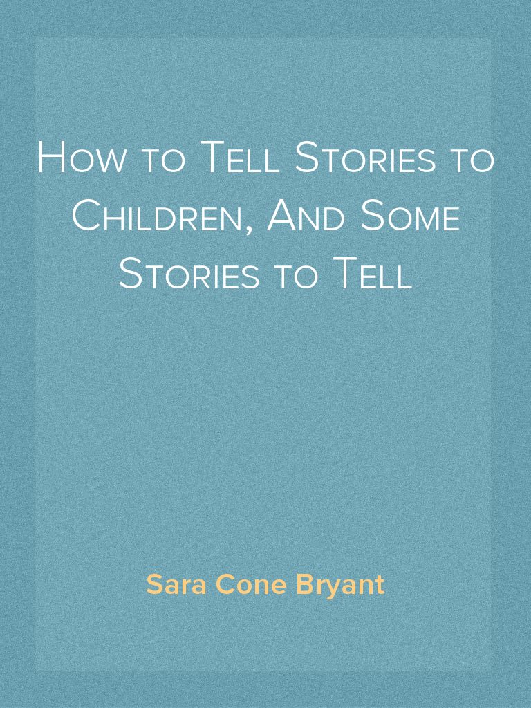 How to Tell Stories to Children, And Some Stories to Tell by Sara Cone ...