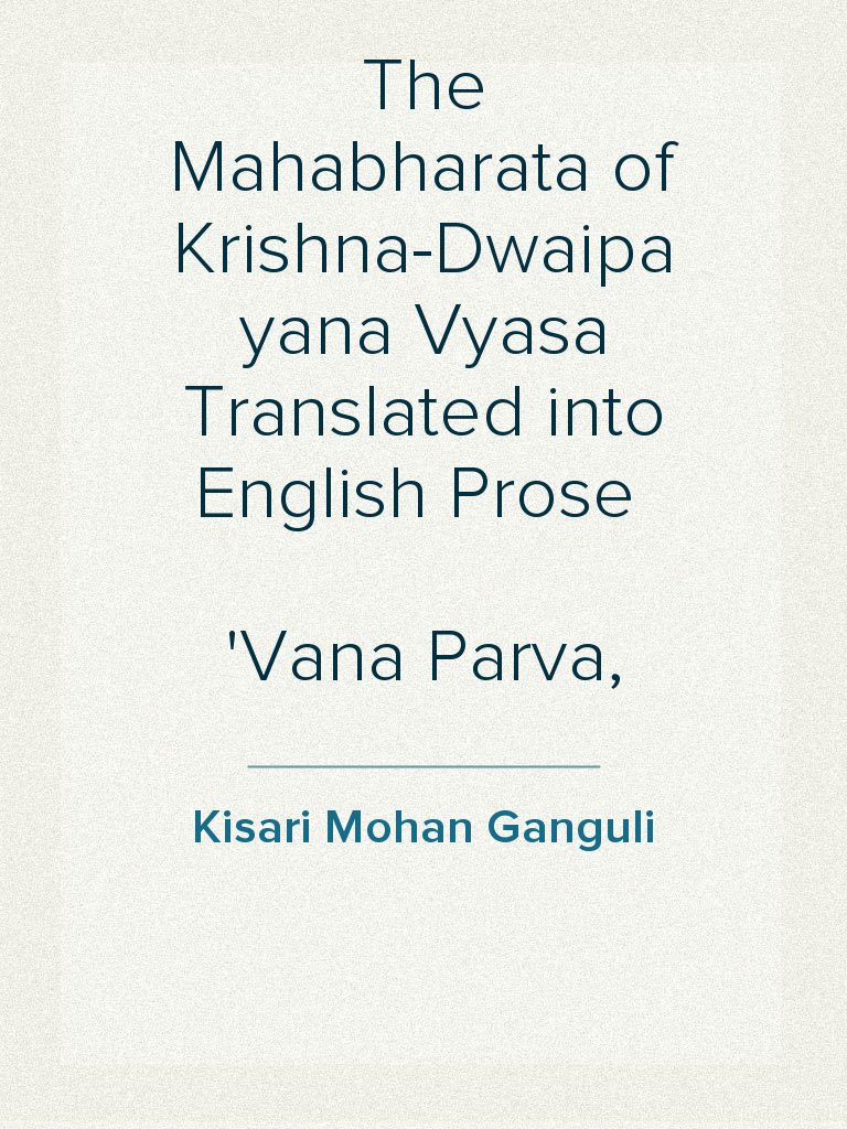 The Mahabharata of Krishna-Dwaipayana Vyasa Translated into English Prose Vana Parva, Part 1 by ...