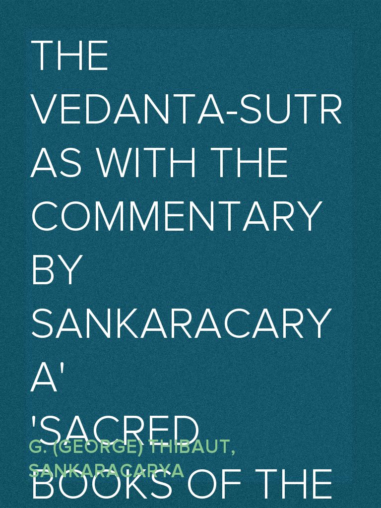 The Vedanta-Sutras with the Commentary by Sankaracarya Sacred Books of the East, Volume 1 by G ...