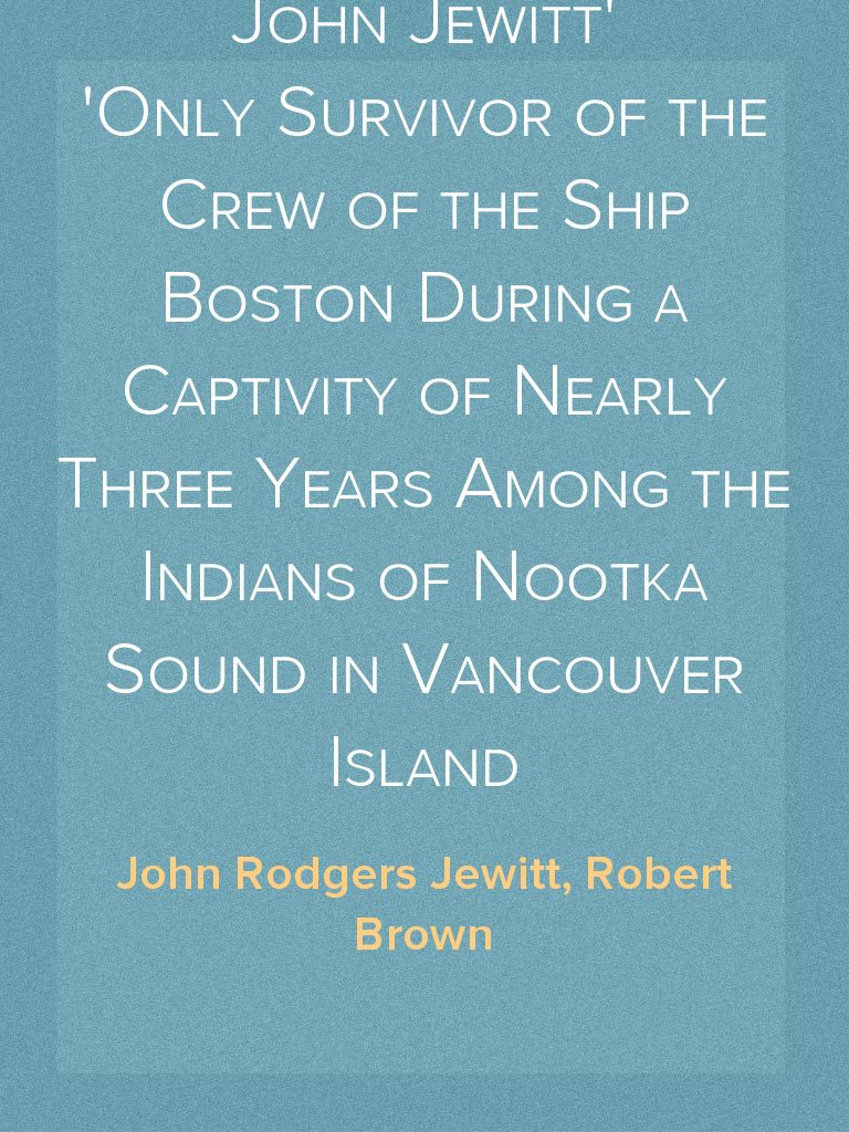 The Adventures of John Jewitt Only Survivor of the Crew of the Ship ...