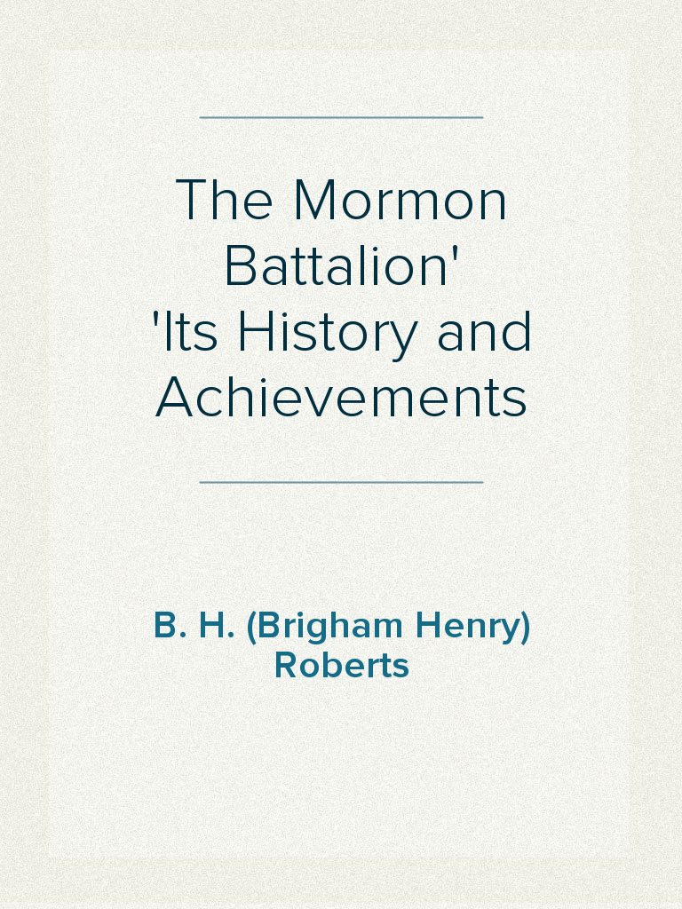 The Mormon Battalion Its History and Achievements by B. H. (Brigham ...