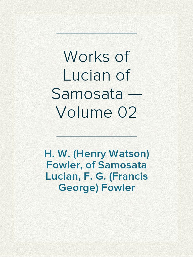 Works of Lucian of Samosata — Volume 02 by H. W. (Henry Watson) Fowler ...