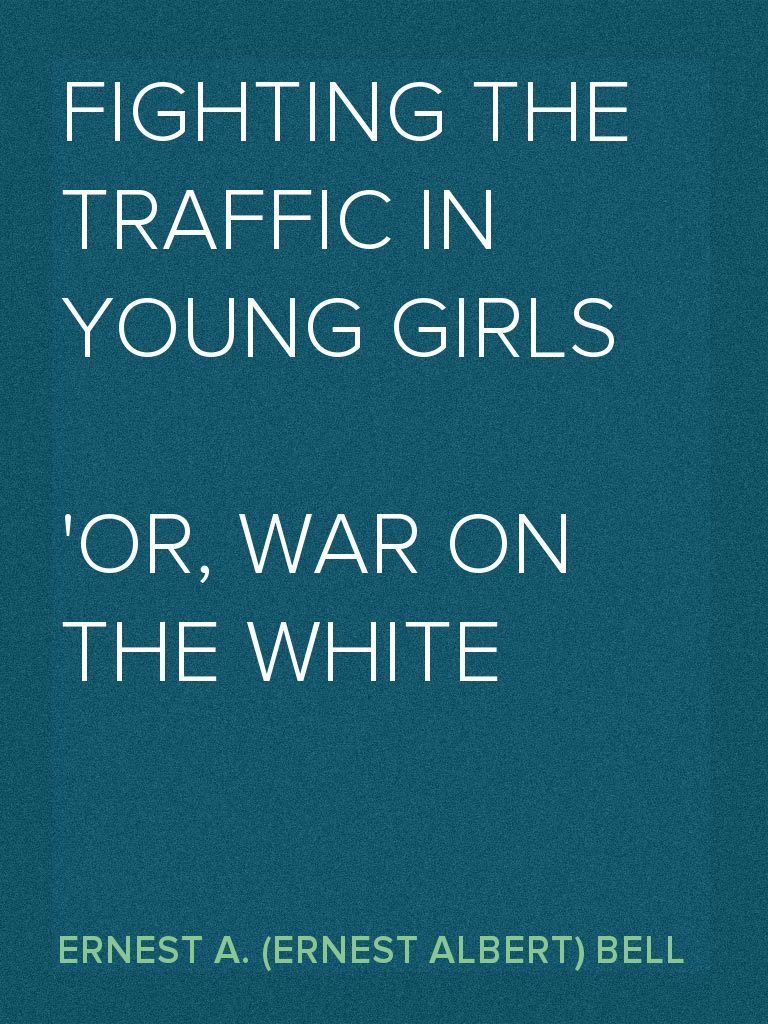 Fighting the Traffic in Young Girls or, War on the White Slave Trade by ...