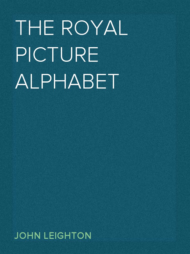 The Royal Picture Alphabet by John Leighton (Ebook) - Read free for 30 days
