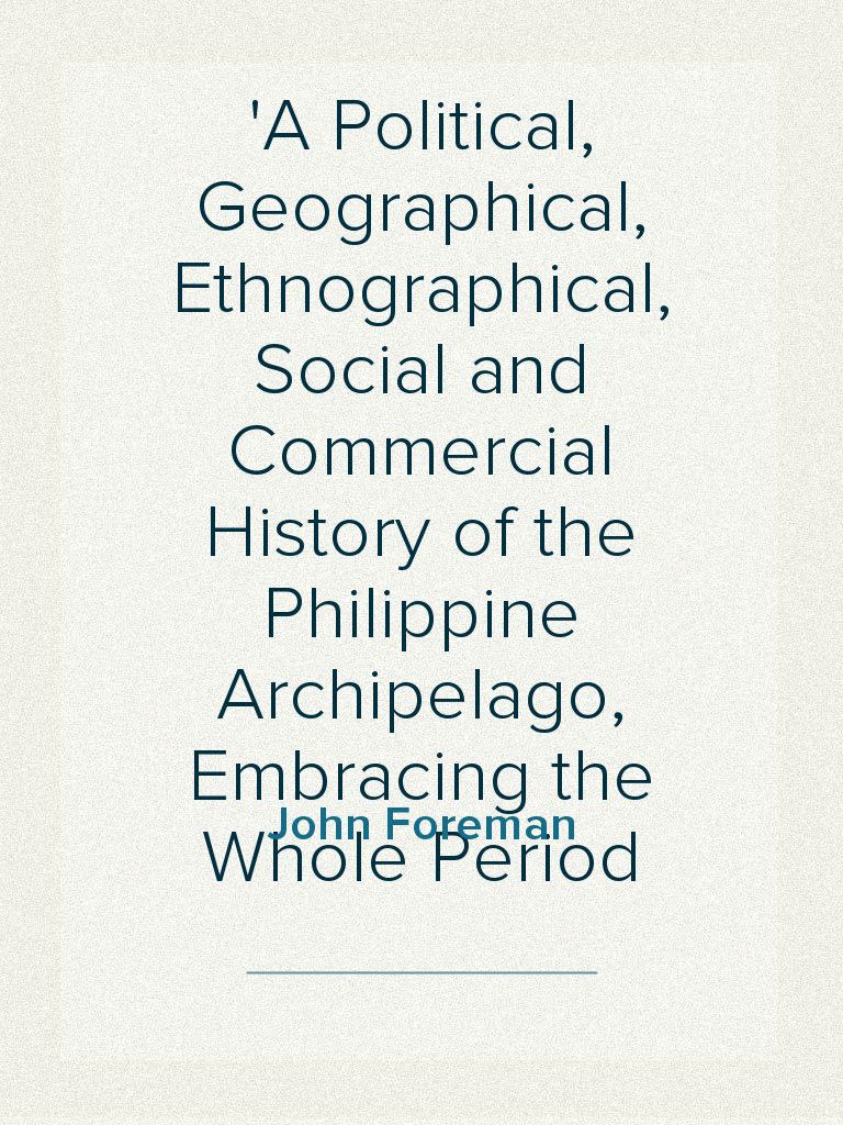 The Philippine Islands A Political, Geographical, Ethnographical ...