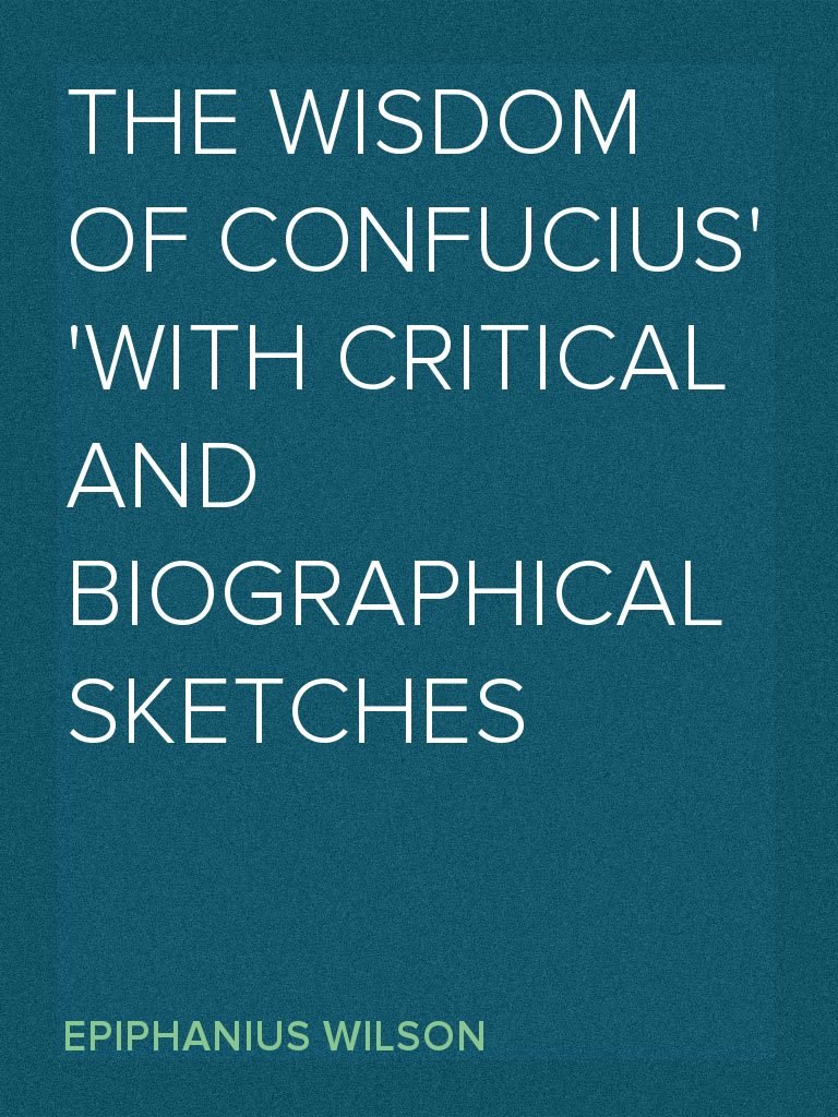 The Wisdom of Confucius with Critical and Biographical Sketches by ...