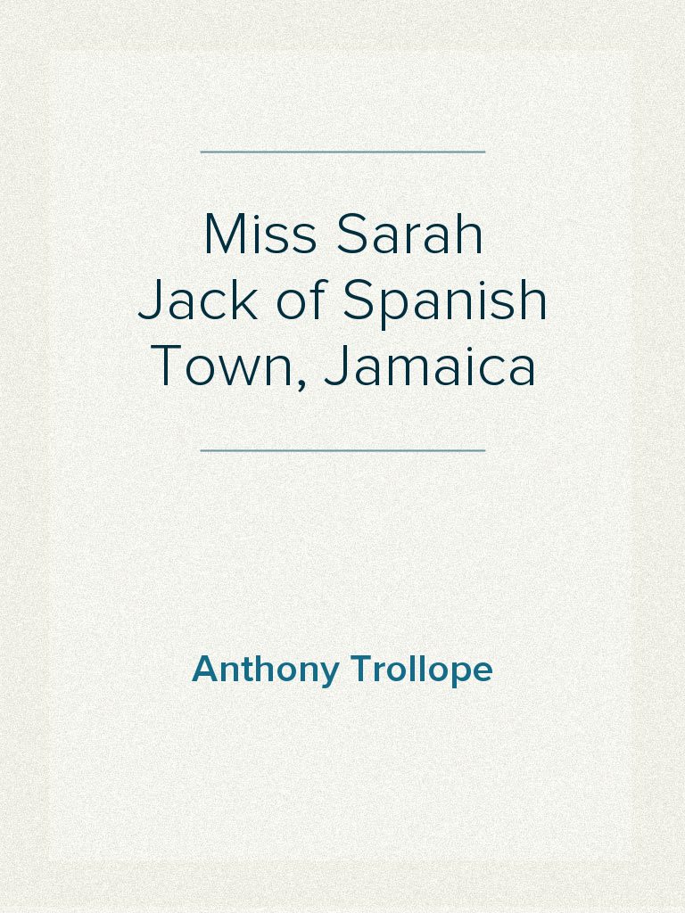 Miss Sarah Jack of Spanish Town, Jamaica by Anthony Trollope (Ebook ...